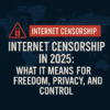 Internet Censorship in 2025 | How It Impacts Freedom & Privacy
